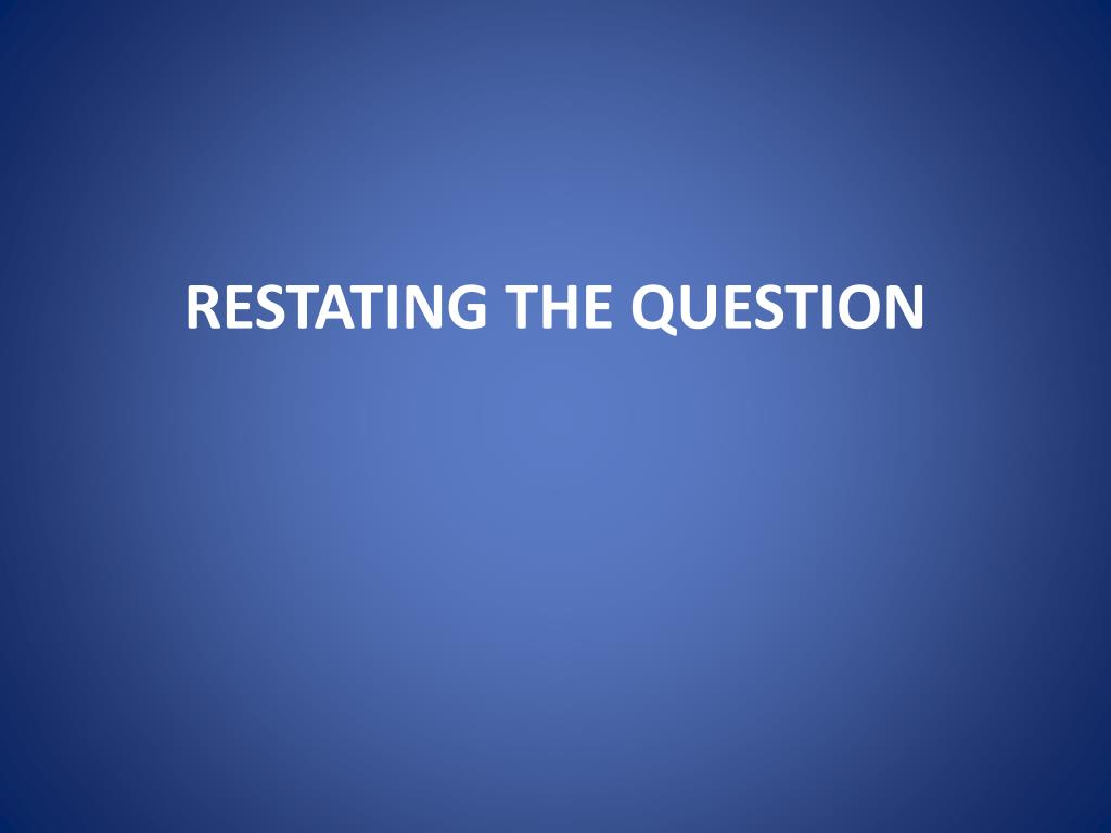 PPT - RESTATING THE QUESTION PowerPoint Presentation, free download ...