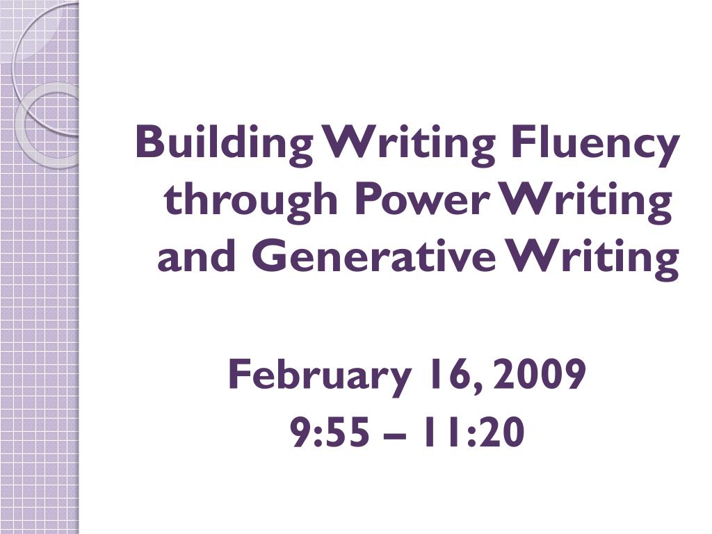 PPT - Building Writing Fluency through Power Writing and Generative ...