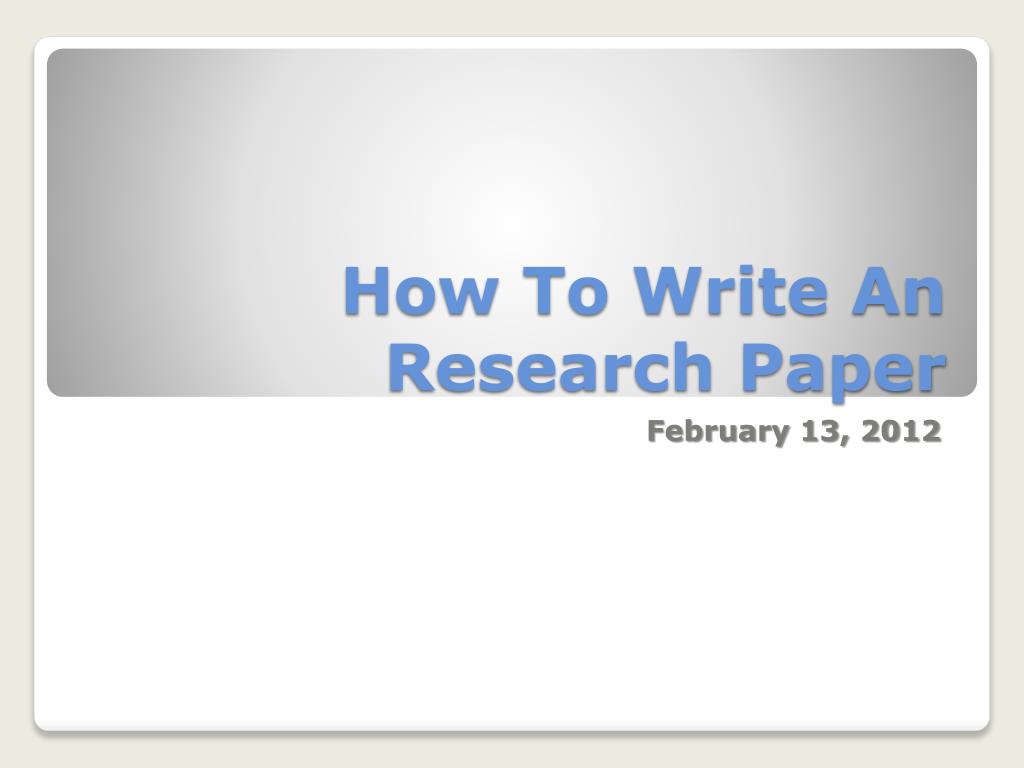 PPT - How To Write An Research Paper PowerPoint Presentation, free ...