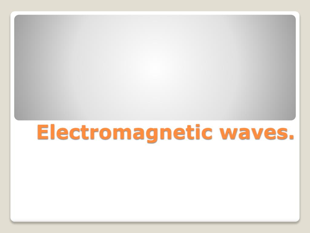 PPT - Electromagnetic waves. PowerPoint Presentation, free download ...