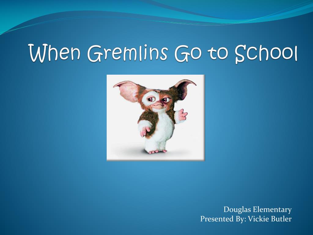 PPT - When Gremlins Go to School PowerPoint Presentation, free download ...