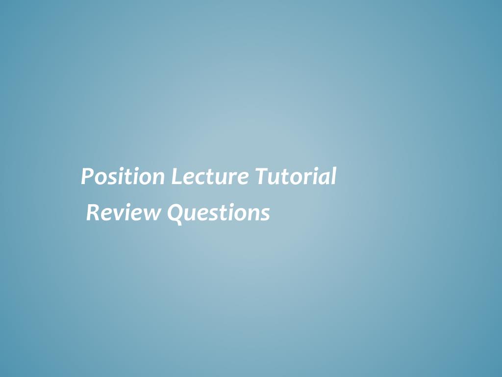 PPT - Position Lecture Tutorial Review Questions PowerPoint Presentation - ID:2572185
