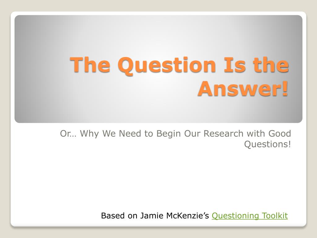 PPT - The Question Is the Answer! PowerPoint Presentation, free ...