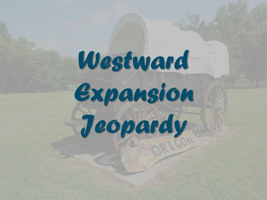 PPT - Westward Expansion Jeopardy PowerPoint Presentation, free ...