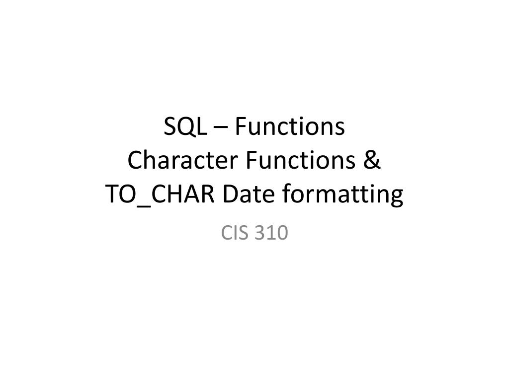 PPT - SQL – Functions Character Functions & TO_CHAR Date formatting PowerPoint Presentation - ID ...