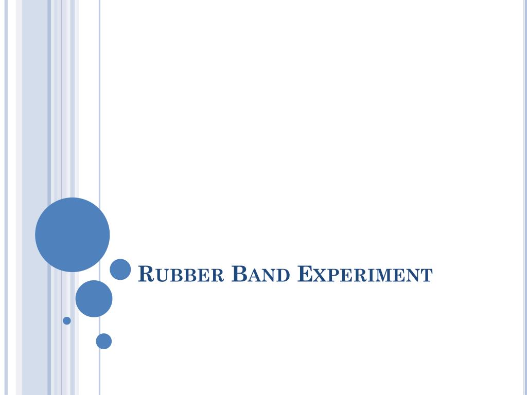 PPT - Rubber Band Experiment PowerPoint Presentation, free download ...