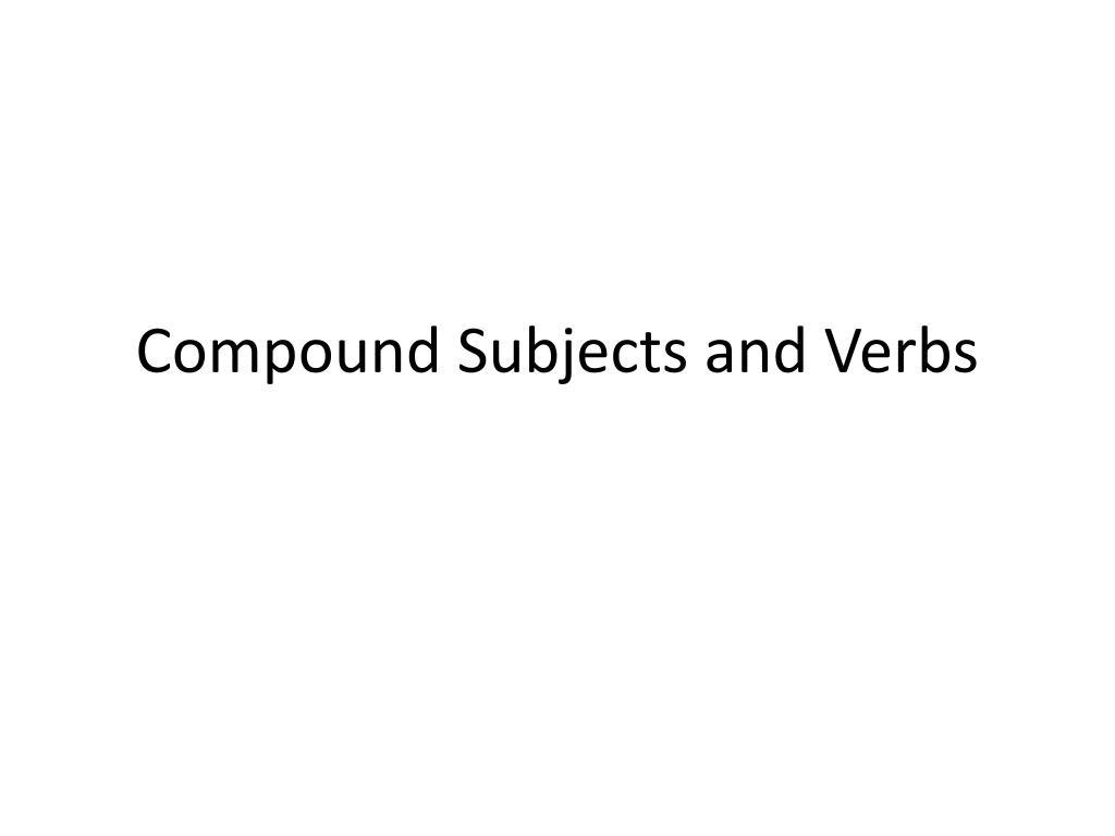 PPT - Compound Subjects and Verbs PowerPoint Presentation, free ...