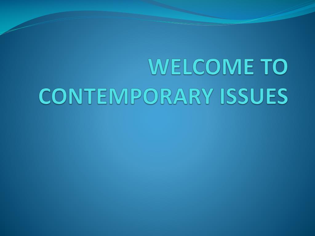 PPT - WELCOME TO CONTEMPORARY ISSUES PowerPoint Presentation, free ...