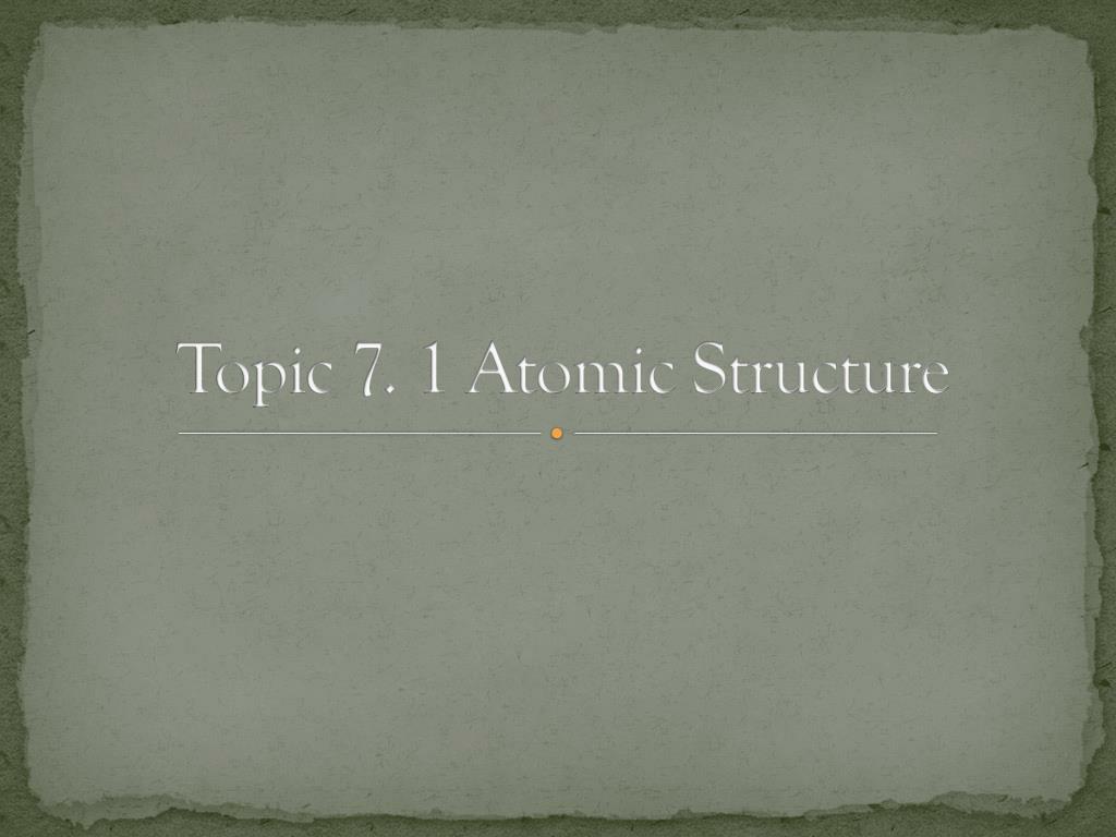 PPT - Topic 7. 1 Atomic Structure PowerPoint Presentation, free ...