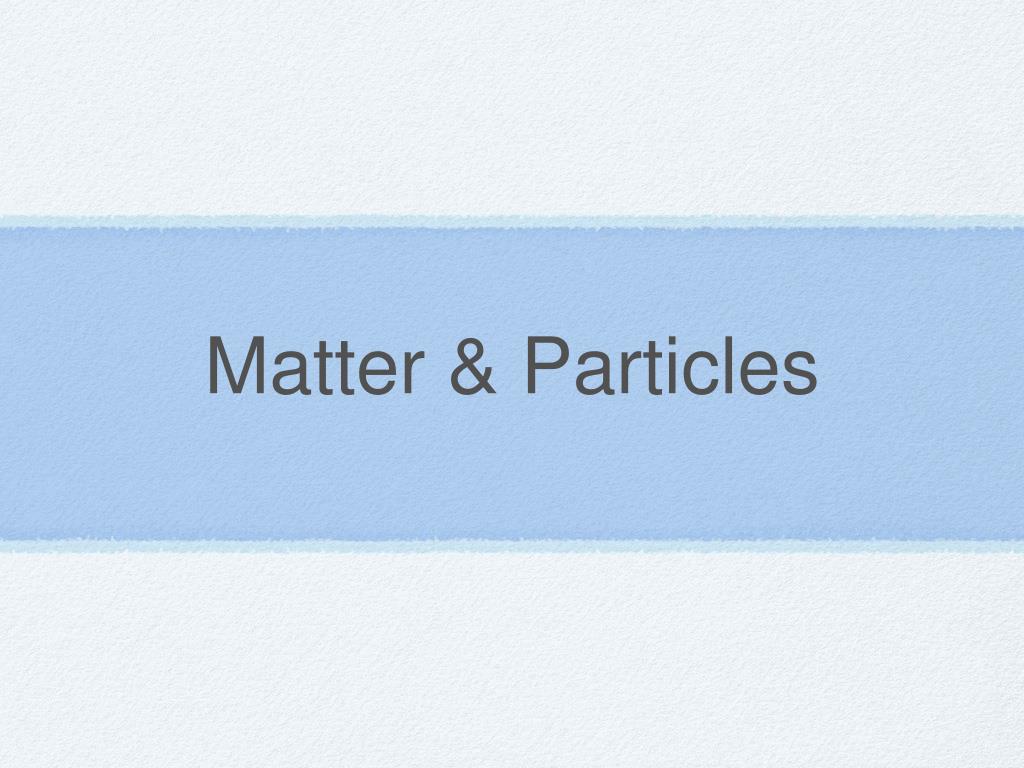 PPT - Matter & Particles PowerPoint Presentation, free download - ID ...
