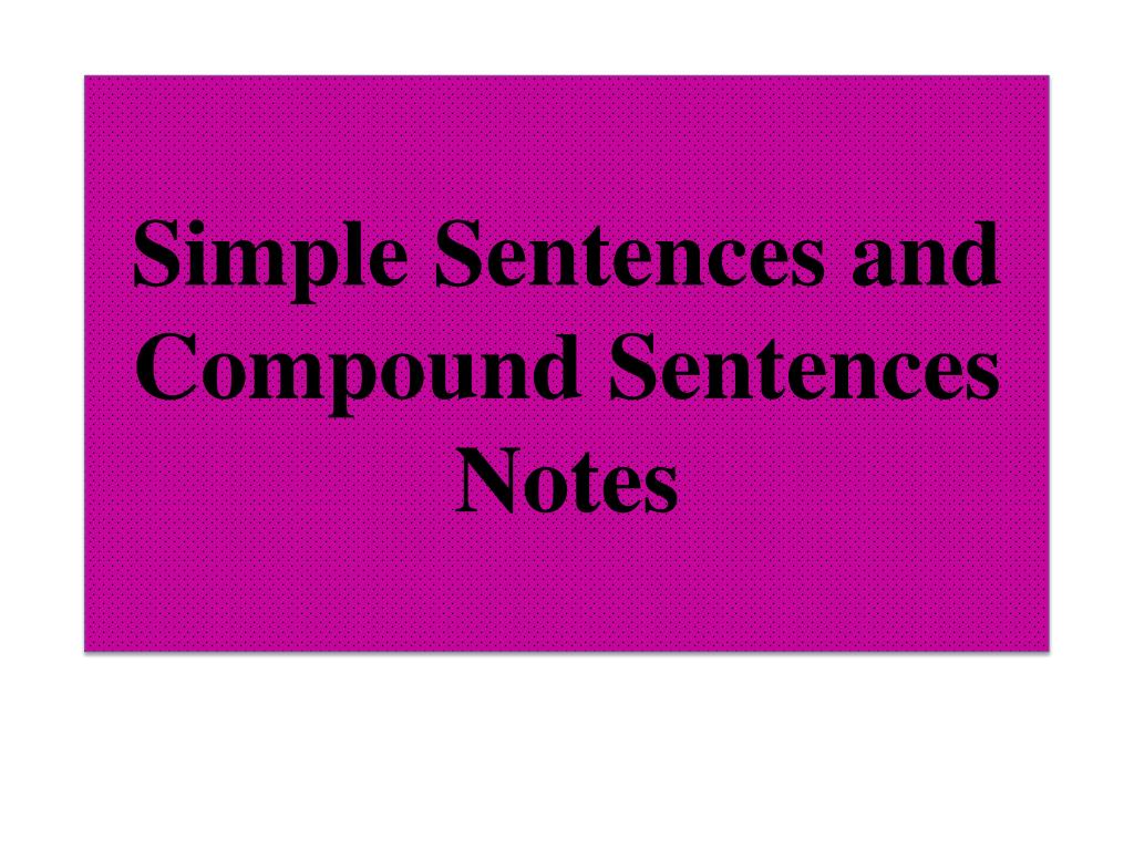PPT - Simple Sentences and Compound Sentences Notes PowerPoint ...
