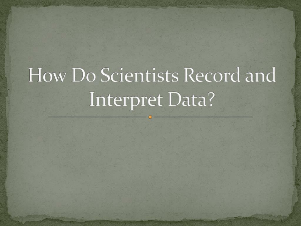 PPT - How Do Scientists Record and Interpret Data? PowerPoint ...