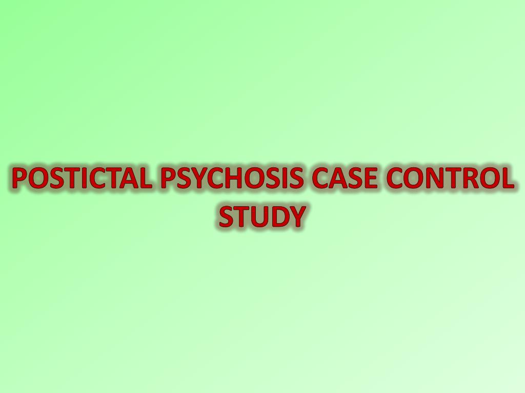 PPT - POSTICTAL PSYCHOSIS CASE CONTROL STUDY PowerPoint Presentation ...