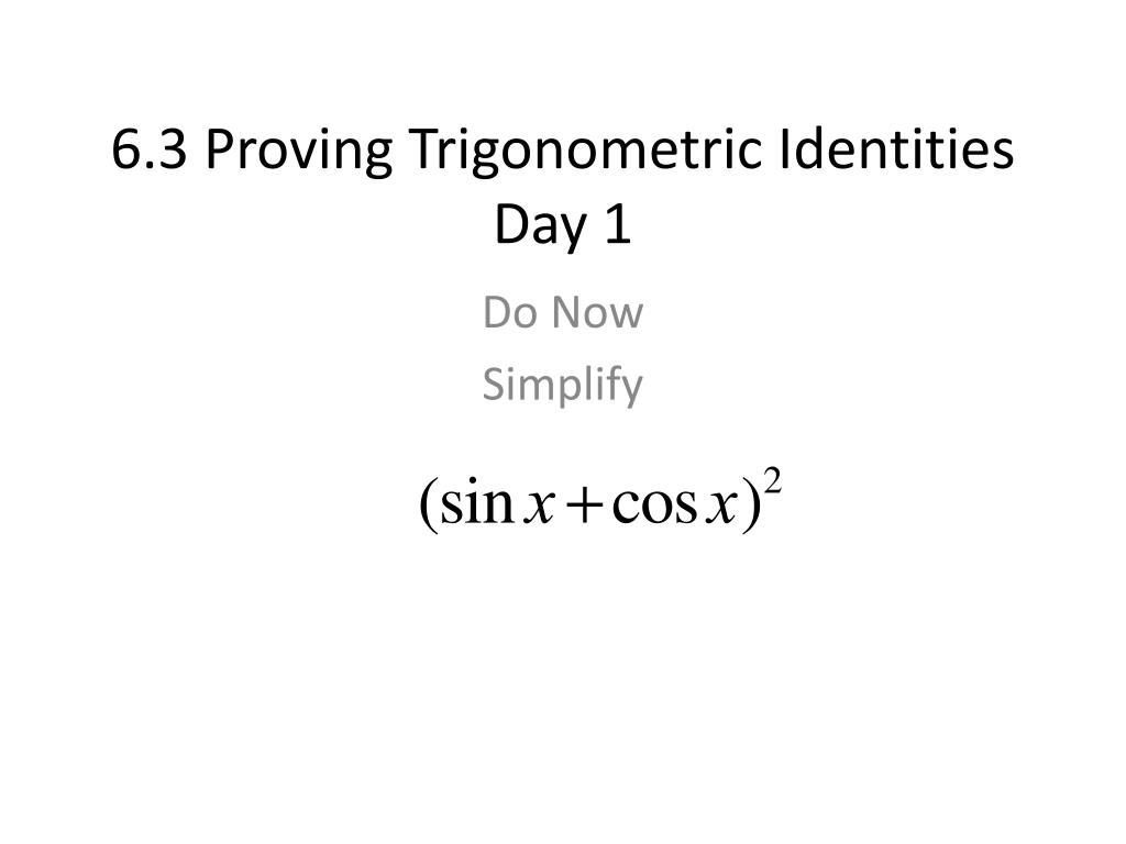 PPT - 6.3 Proving Trigonometric Identities Day 1 PowerPoint ...