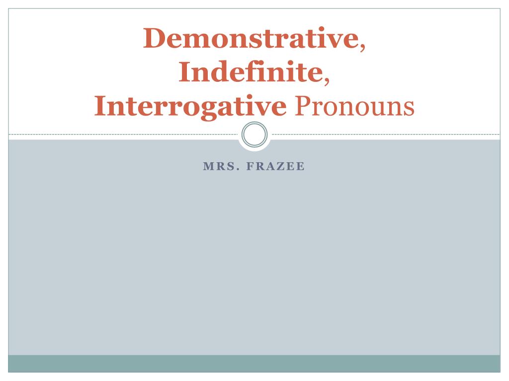 PPT - Demonstrative , Indefinite , Interrogative Pronouns PowerPoint ...