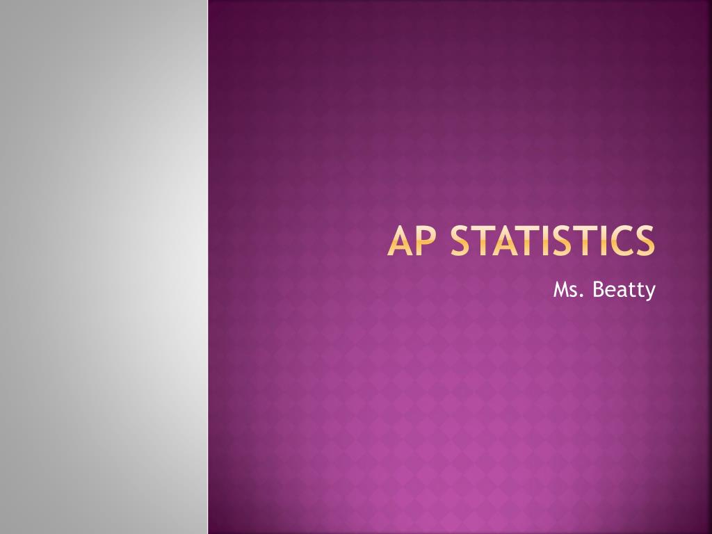 PPT - Introduction to AP Statistics with Ms. Beatty: Course Overview ...