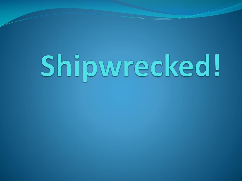 PPT - Shipwrecked! PowerPoint Presentation, free download - ID:2594105