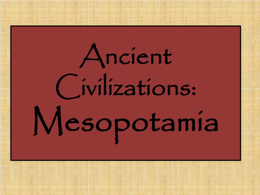 PPT - Ancient Civilizations: Mesopotamia PowerPoint Presentation, free ...