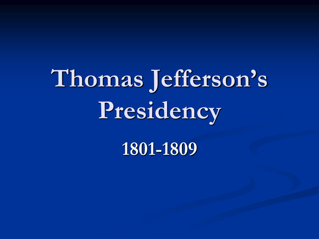 PPT - Thomas Jefferson’s Presidency PowerPoint Presentation, free ...