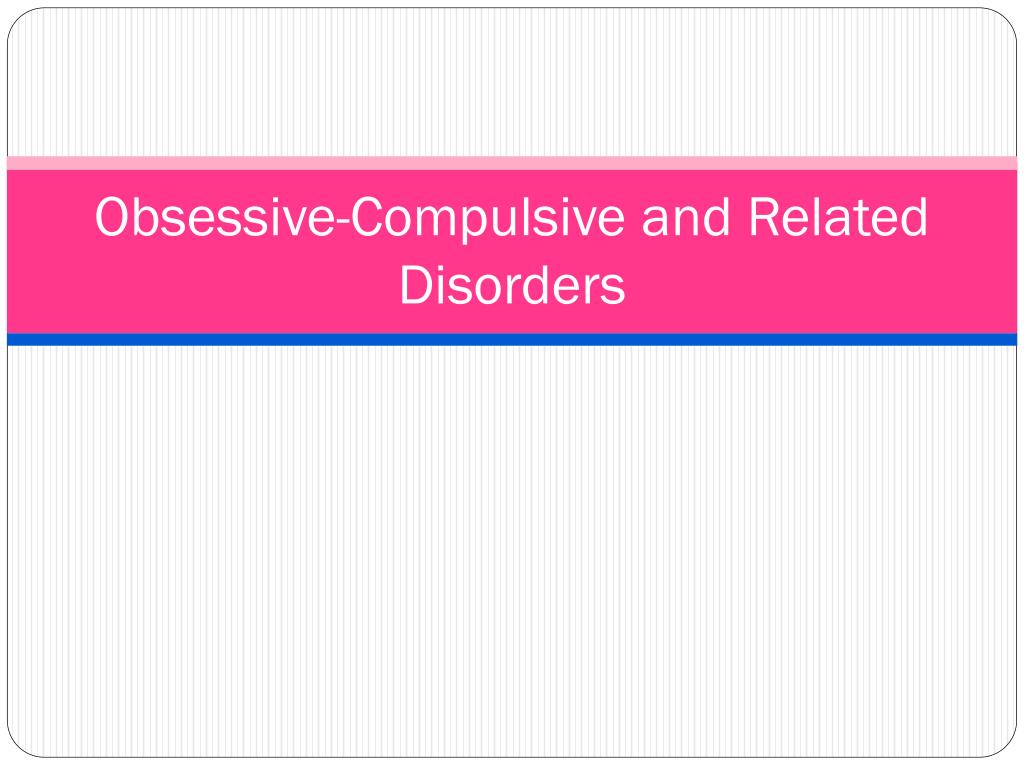 PPT - Obsessive-Compulsive and Related Disorders PowerPoint ...