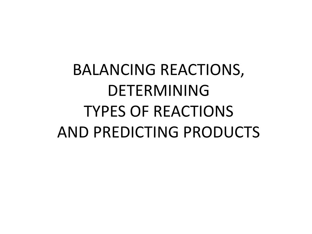 PPT - BALANCING REACTIONS, DETERMINING TYPES OF REACTIONS AND ...