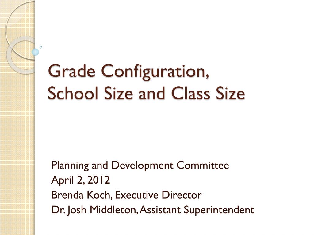 PPT - Grade Configuration, School Size and Class Size PowerPoint ...