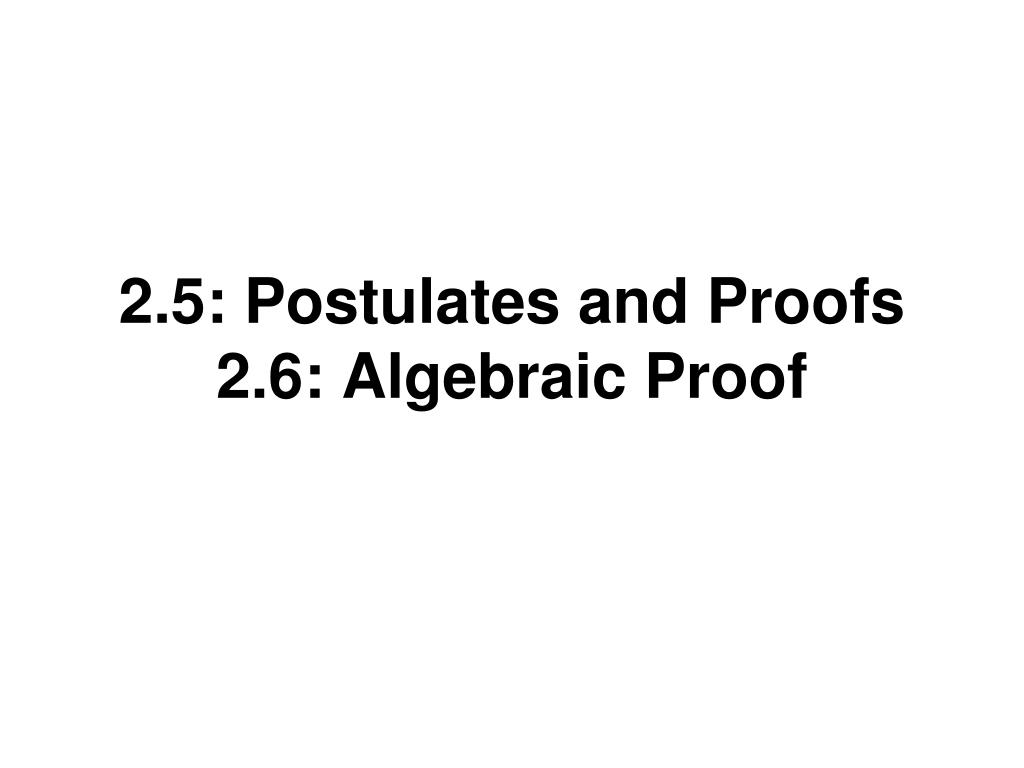 PPT - 2.5: Postulates and Proofs 2.6: Algebraic Proof PowerPoint ...