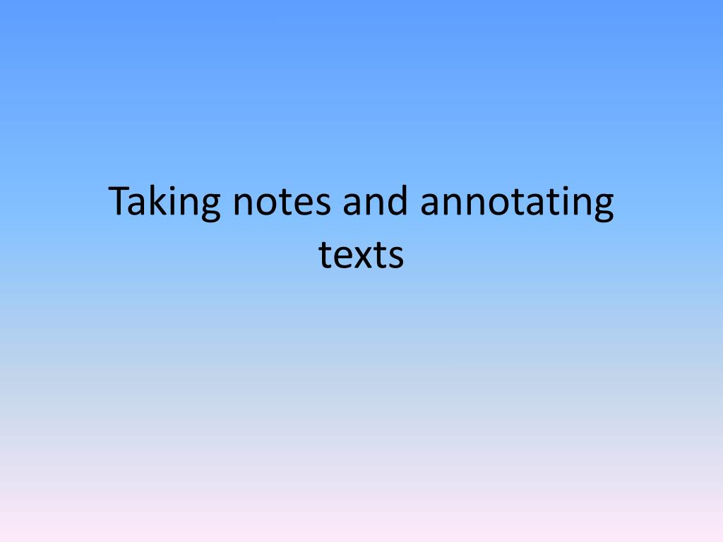 PPT - Taking notes and annotating texts PowerPoint Presentation, free ...