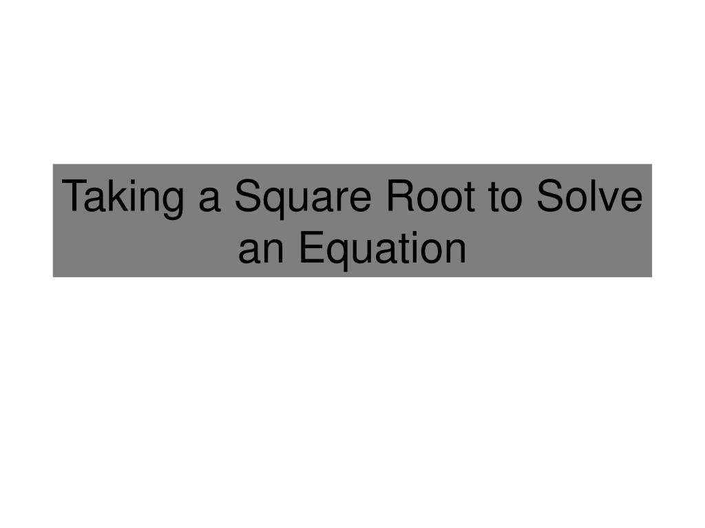 PPT - Taking a Square Root to Solve an Equation PowerPoint Presentation ...