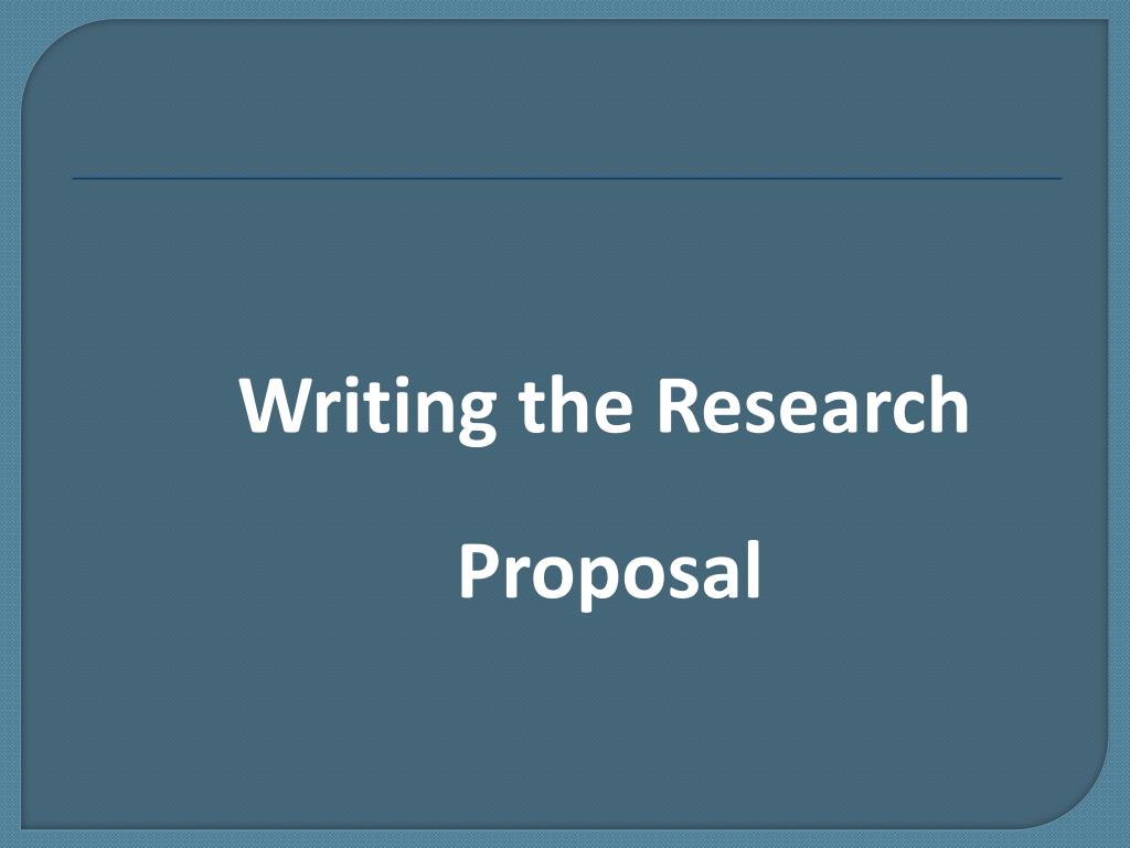 PPT - Writing the Research Proposal PowerPoint Presentation, free ...