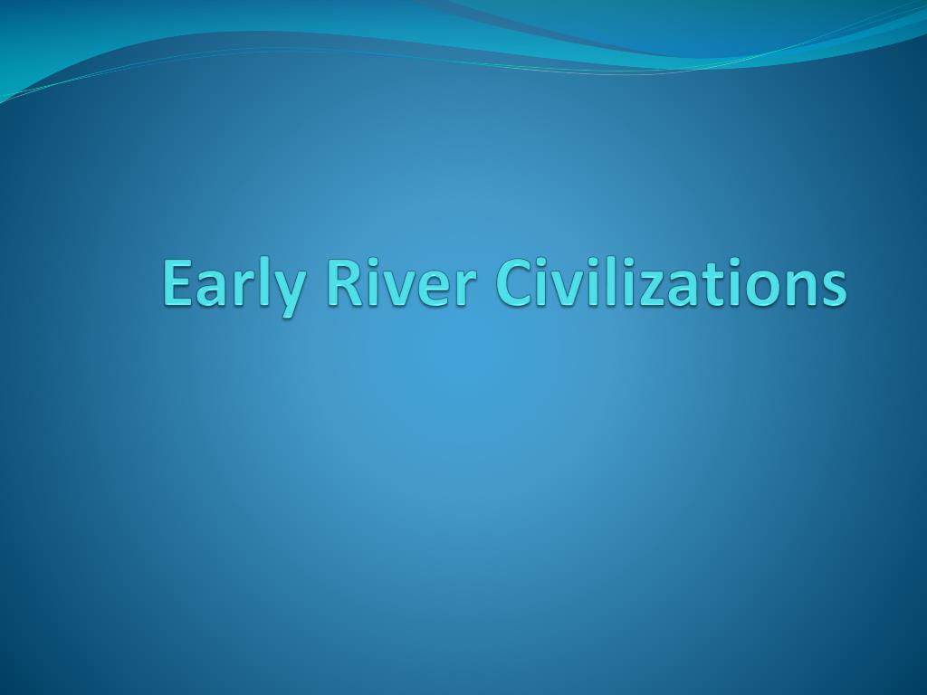 PPT - Early River Civilizations PowerPoint Presentation, free download ...