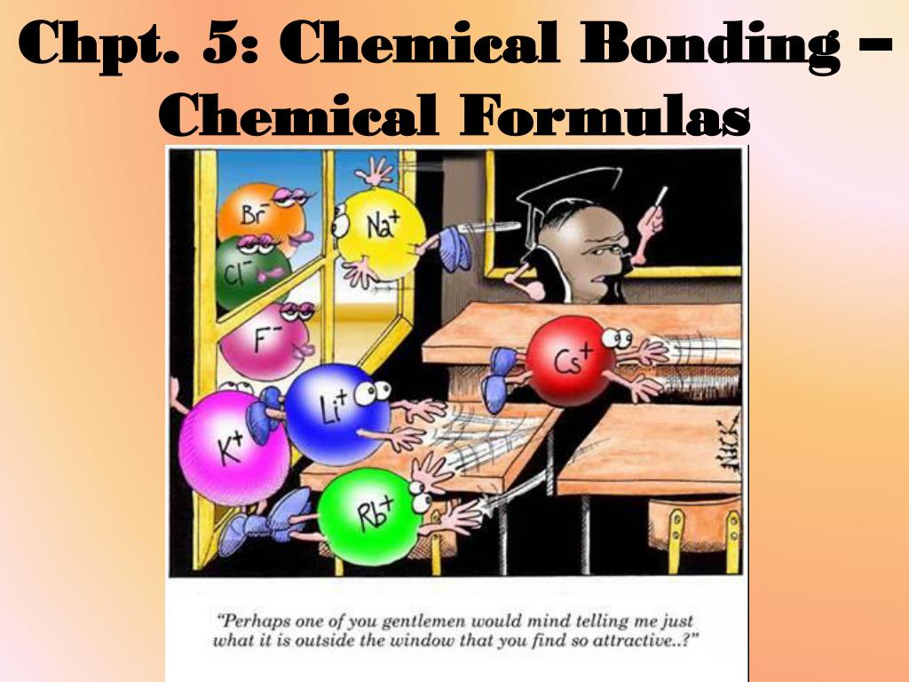 PPT - Chpt. 5: Chemical Bonding – Chemical Formulas PowerPoint ...