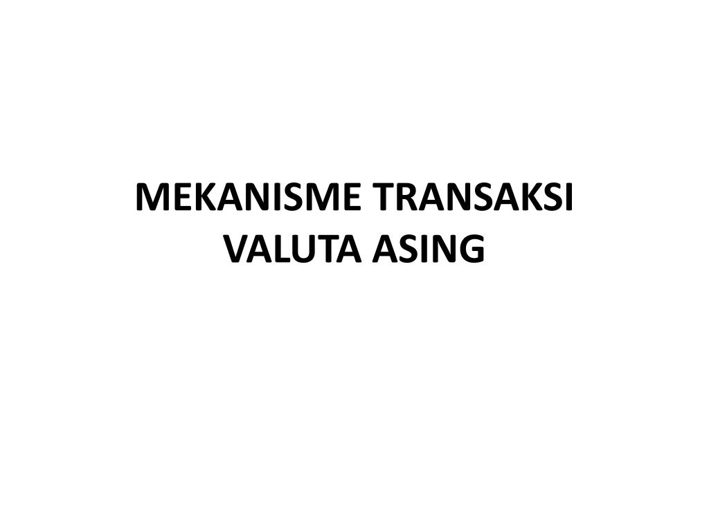 PPT - MEKANISME TRANSAKSI VALUTA ASING PowerPoint Presentation, free ...