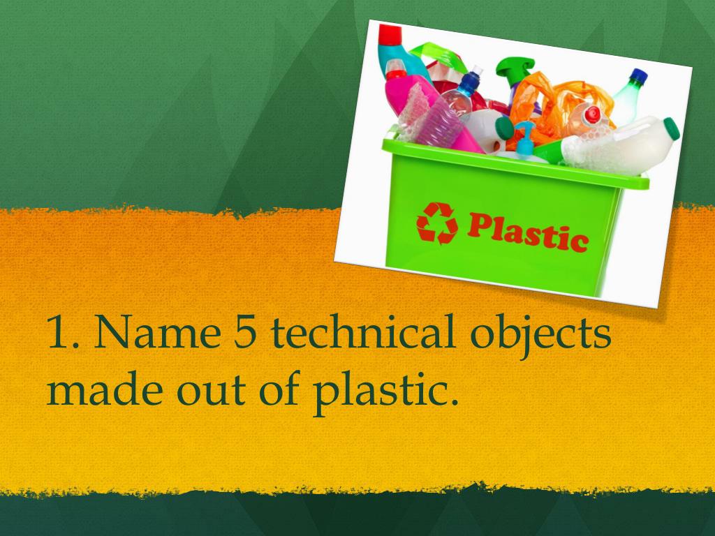 PPT - 1. Name 5 technical objects made out of plastic. PowerPoint ...