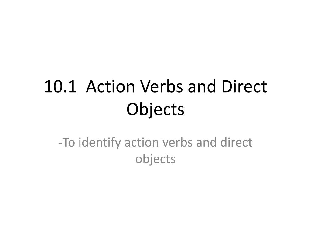 PPT - 10.1 Action Verbs and Direct Objects PowerPoint Presentation ...