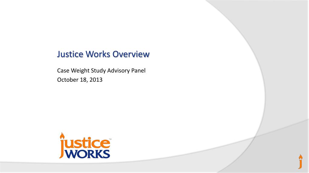 PPT - Overview of Justice Works and the Case Weight Study Advisory ...