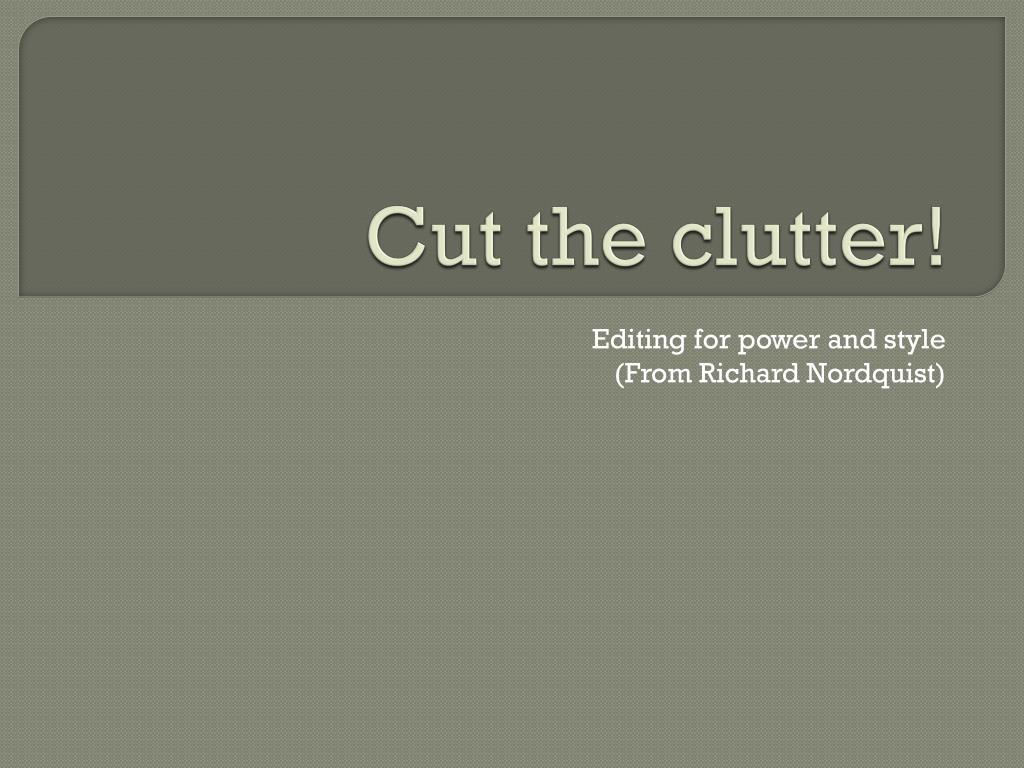 PPT - Cut the clutter! PowerPoint Presentation, free download - ID:2620711