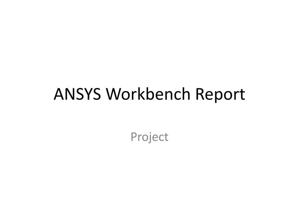 PPT - ANSYS Workbench Report PowerPoint Presentation, free download ...