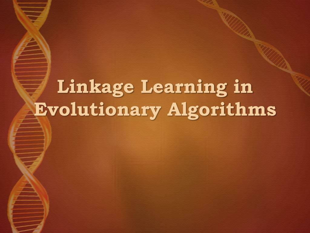 PPT - Linkage Learning in Evolutionary Algorithms PowerPoint Presentation - ID:2624743