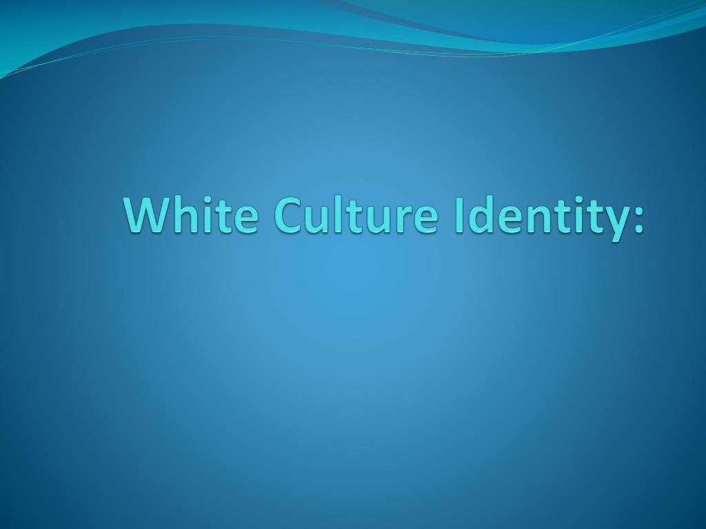 PPT - White Culture Identity: PowerPoint Presentation, free download ...