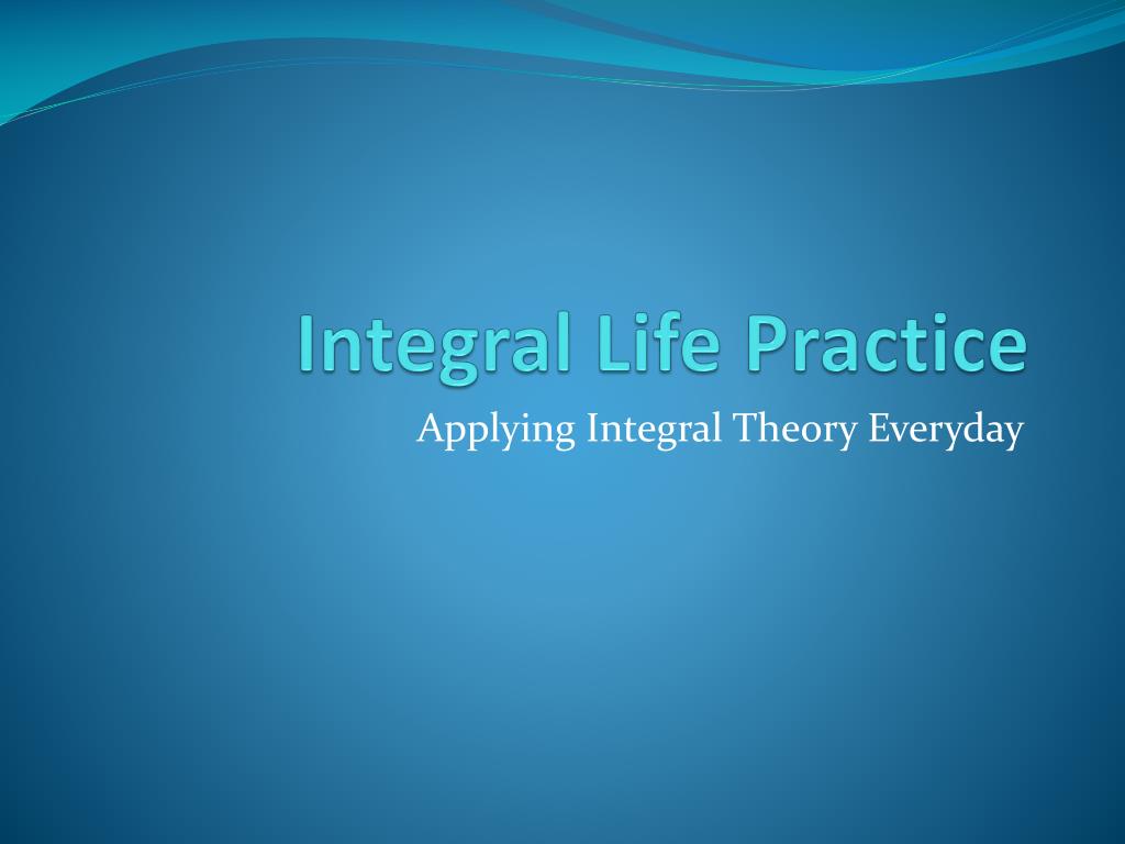 PPT - Integral Life Practice PowerPoint Presentation, free download ...
