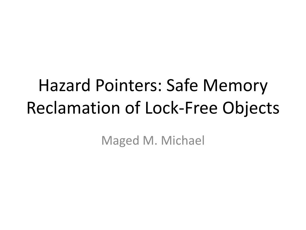 PPT - Hazard Pointers: Safe Memory Reclamation of Lock-Free Objects ...