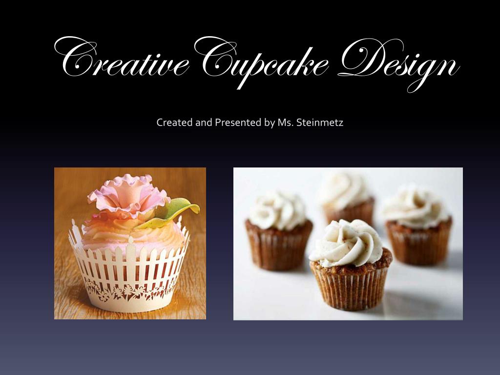PPT - Creative Cupcake Design by Ms. Steinmetz PowerPoint Presentation ...