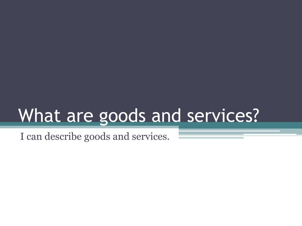 PPT - What are goods and services? PowerPoint Presentation, free ...