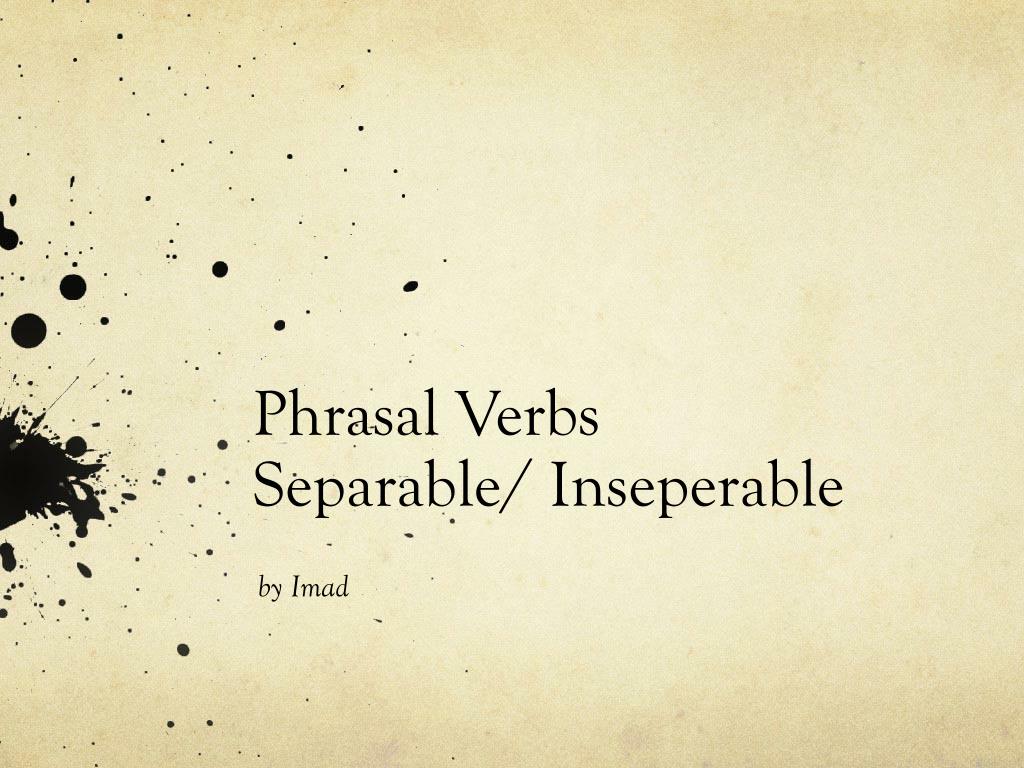 PPT - Phrasal Verbs Separable/ Inseperable PowerPoint Presentation ...