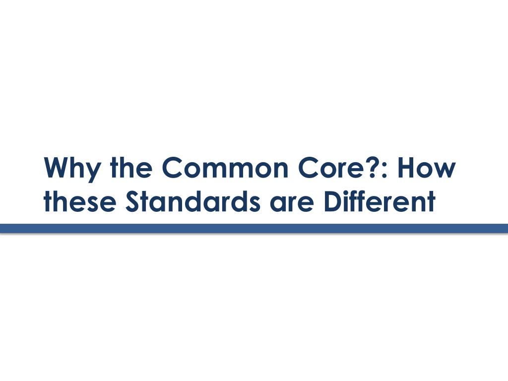 PPT - Why the Common Core?: How these Standards are Different ...
