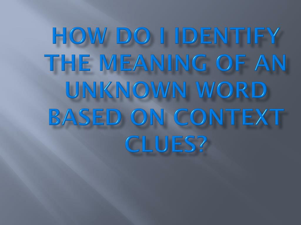 PPT - How do I identify the meaning of an unknown word based on context ...