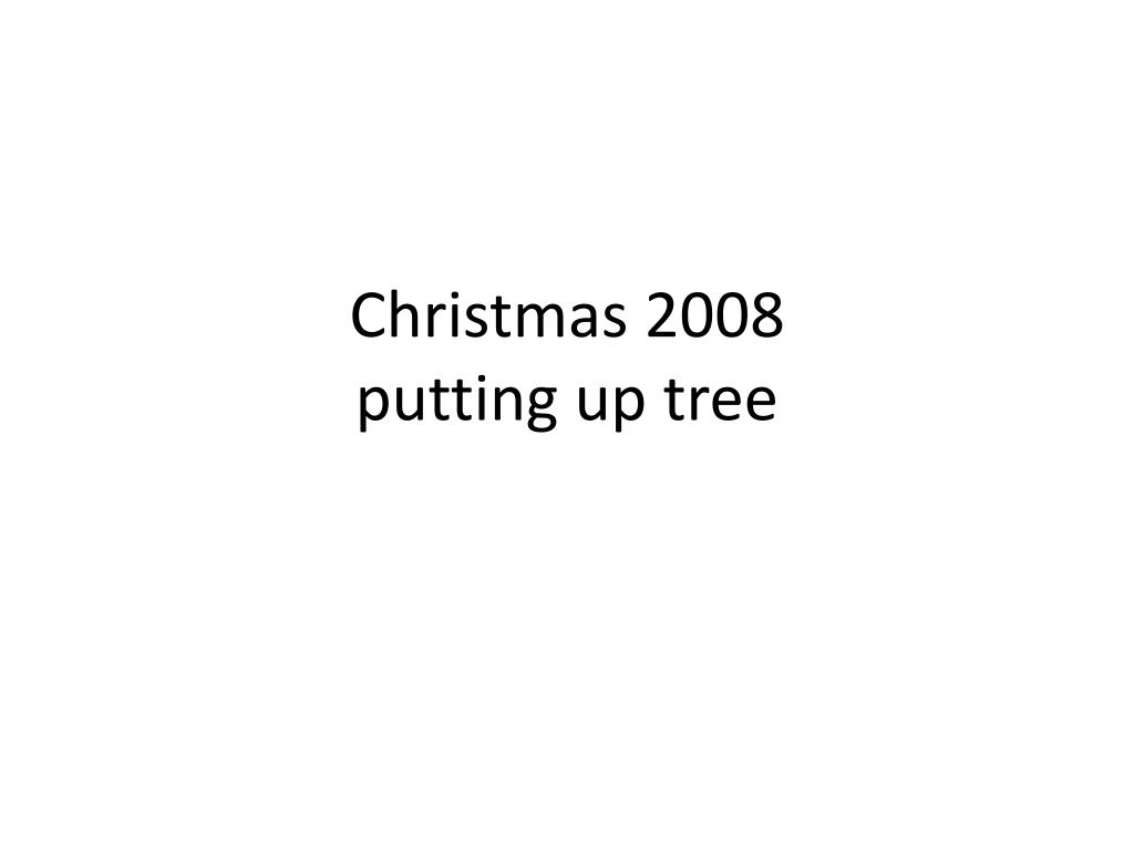 PPT - Christmas 2008 putting up tree PowerPoint Presentation, free ...
