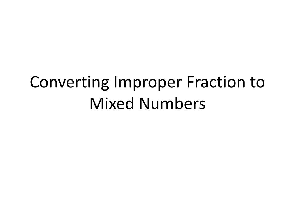 PPT - Converting Improper Fraction to Mixed Numbers PowerPoint ...