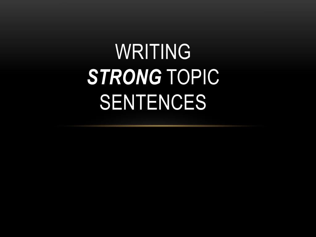 PPT - Writing Strong Topic sentences PowerPoint Presentation, free ...